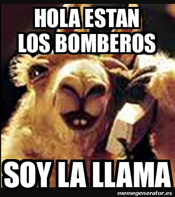 Meme Personalizado - HOLA ESTAN LOS BOMBEROS SOY LA LLAMA - 33092439