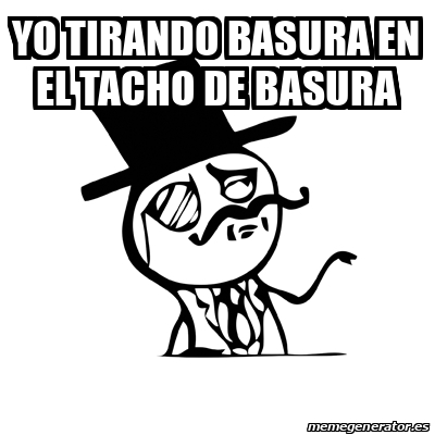Meme Feel Like A Sir - yo tirando basura en el tacho de basura - 33092763