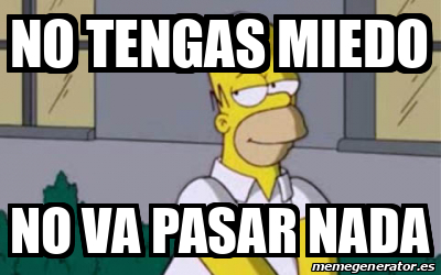 Meme Personalizado - NO TENGAS MIEDO NO VA PASAR NADA - 33092793