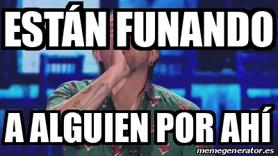 Meme Personalizado - Están funando A alguien por ahí - 33092888
