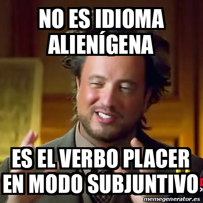 Meme Ancient Aliens - no es idioma alienígena es el verbo placer en ...