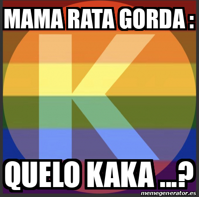 Meme Personalizado - MAMA RATA GORDA : QUELO KAKA ...? - 33093214