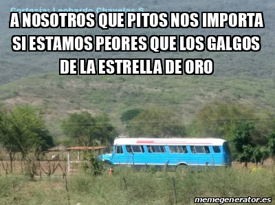 Meme Personalizado - A nosotros que pitos nos importa si estamos peores ...