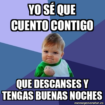 Meme Bebe Exitoso - Yo sé que cuento contigo Que descanses y tengas ...