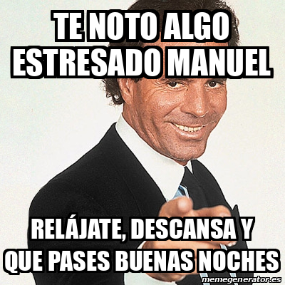 Meme Julio Iglesias - Te noto algo estresado Manuel Relájate, descansa ...