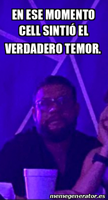 Meme Personalizado - En ese momento cell sintió el verdadero temor ...