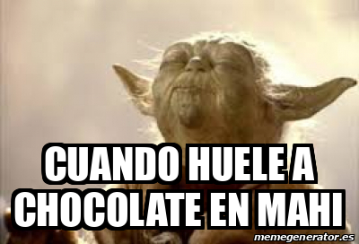 Meme Personalizado - Cuando huele a chocolate en Mahi - 33093487