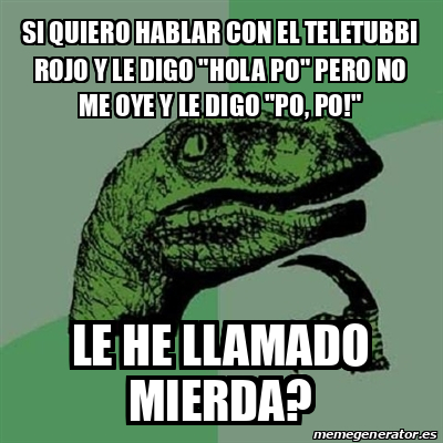 Meme Filosoraptor - Si quiero hablar con el teletubbi rojo y le digo ...