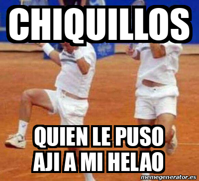 Meme Personalizado - Chiquillos Quien le puso aji a mi helao - 33093565