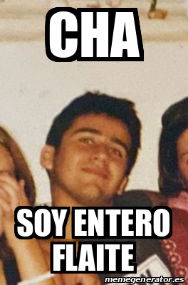 Meme Personalizado - Cha Soy entero flaite - 33093575