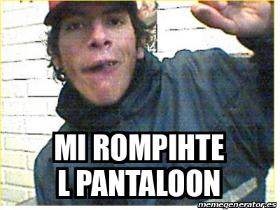 Meme Personalizado - Mi rompihte L pantaloon - 33093581