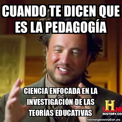 Meme Ancient Aliens - Cuando te dicen que es la pedagogía Ciencia ...