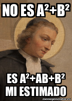 Meme Personalizado - no es a²+b² es a²+ab+b² mi estimado - 33094271
