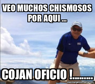 Meme Personalizado - veo muchos chismosos por aqui ... cojan oficio ...