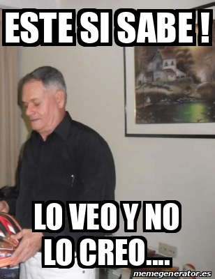 Meme Personalizado - ESTE SI SABE ! LO VEO Y NO LO CREO.... - 33094356