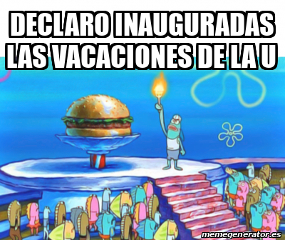 Meme Personalizado - declaro inauguradas las vacaciones de la u - 33094390