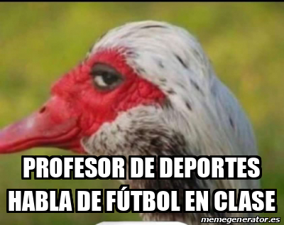 Meme Personalizado - profesor de deportes habla de fútbol en clase ...