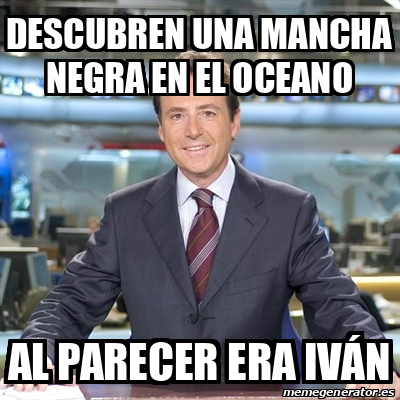 Meme Matias Prats - Descubren una mancha negra en el oceano Al parecer ...