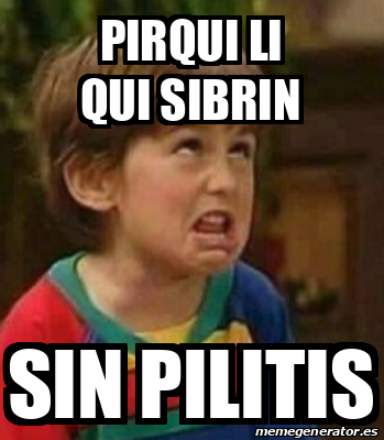 Meme Personalizado - PIRQUI LI QUI SIBRIN SIN PILITIS - 33094734