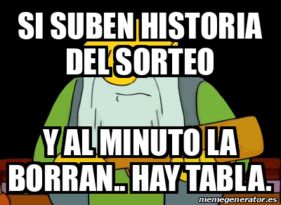 Meme Personalizado - Si suben historia del sorteo Y al minuto la borran ...