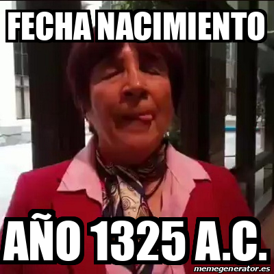 Meme Personalizado - fecha nacimiento año 1325 a.C. - 33095086