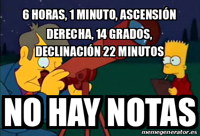 Meme Personalizado - 6 horas, 1 minuto, ascensión derecha, 14 grados ...
