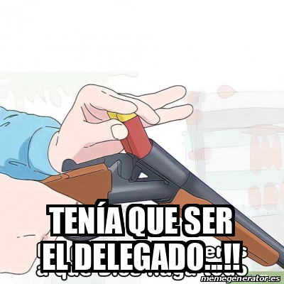 Meme Personalizado - tenía que ser el delegado...!! - 33095514