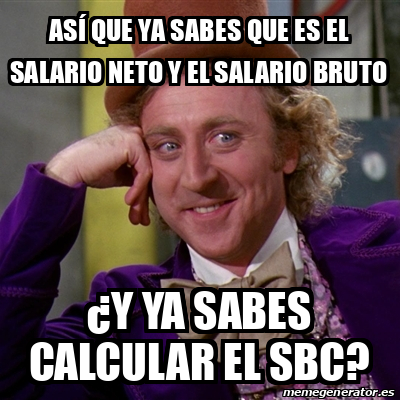 Meme Willy Wonka - Así que ya sabes que es el salario neto y el salario ...