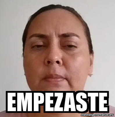 Meme Personalizado - empezaste - 33095893
