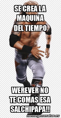 Meme Personalizado - se crea la maquina del tiempo werever no te comas ...