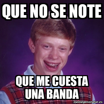 Meme Bad Luck Brian - Que no se note Que me cuesta una banda - 33096032