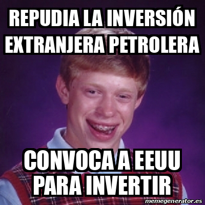 Meme Bad Luck Brian - REPUDIA LA INVERSIÓN EXTRANJERA PETROLERA CONVOCA ...