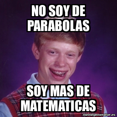 Meme Bad Luck Brian - NO SOY DE PARABOLAS SOY MAS DE MATEMATICAS - 33096409