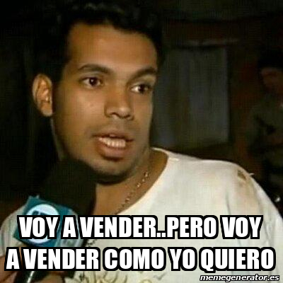 Meme Personalizado - Voy a vender..pero voy a vender como yo quiero ...