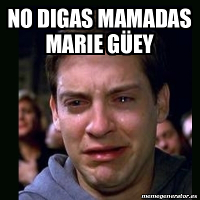 Meme crying peter parker - No digas mamadas Marie güey - 33096474