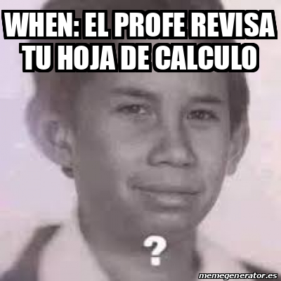 Meme Personalizado - when: el profe revisa tu hoja de calculo - 33096521