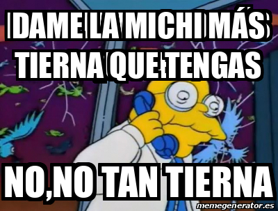 Meme Personalizado - Dame la michi más tierna que tengas No,no tan ...