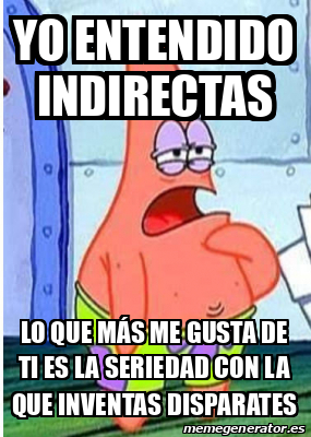 Meme Personalizado - Yo entendido indirectas Lo que más me gusta de ti ...