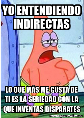 Meme Personalizado - Yo entendiendo indirectas Lo que más me gusta de ...