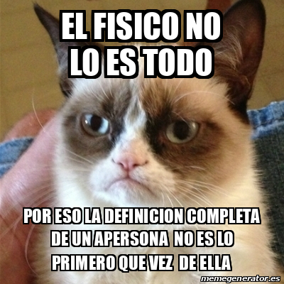 Meme Grumpy Cat - EL FISICO NO LO ES TODO POR ESO LA DEFINICION ...