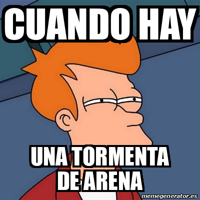 Meme Futurama Fry - cuando hay una tormenta de arena - 33096814