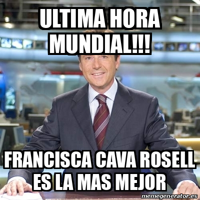 Meme Matias Prats - ULTIMA HORA MUNDIAL!!! FRANCISCA CAVA ROSELL ES LA ...