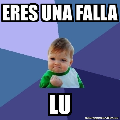 Meme Bebe Exitoso - Eres una falla Lu - 33097113