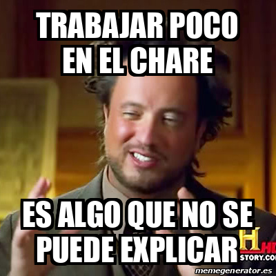 Meme Ancient Aliens - trabajar poco en el chare es algo que no se puede ...