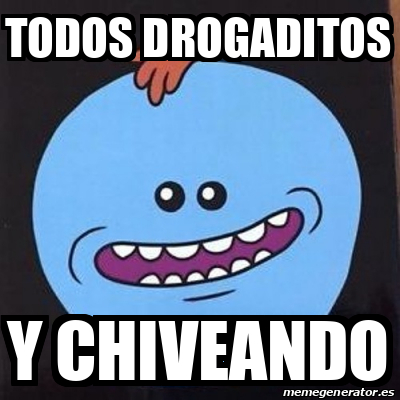 Meme Personalizado - todos drogaditos y chiveando - 33097257