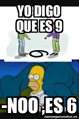 Meme Personalizado - Yo digo que es 9 -noo ,es 6 - 33097583