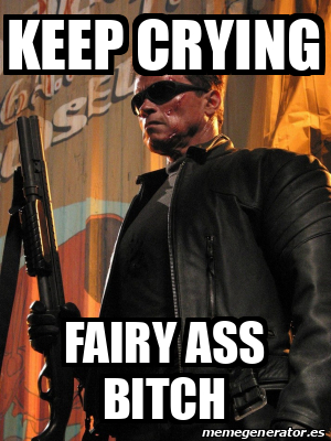 Meme Personalizado - keep crying fairy ass bitch - 33097599