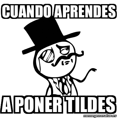 Meme Feel Like A Sir - cuando aprendes a poner tildes - 33097610