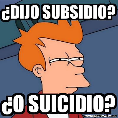 Meme Futurama Fry - ¿Dijo subsidio? ¿o suicidio? - 33097696