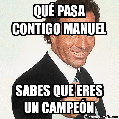Meme Julio Iglesias - Qué pasa contigo Manuel Sabes que eres un campeón ...
